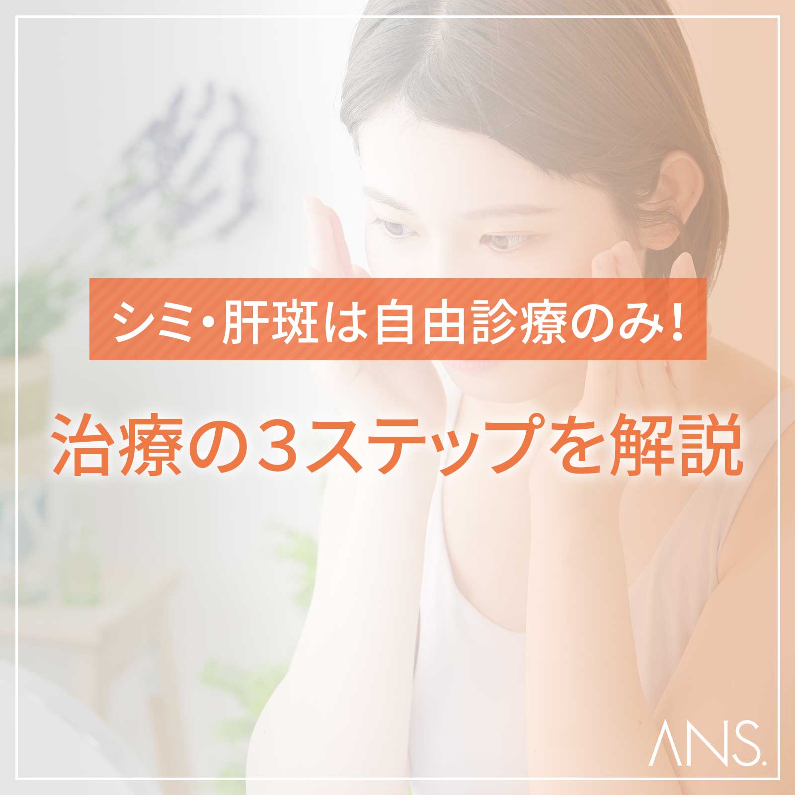 シミ・肝斑は自由診療のみ！治療の3ステップを解説｜ANS. magazine